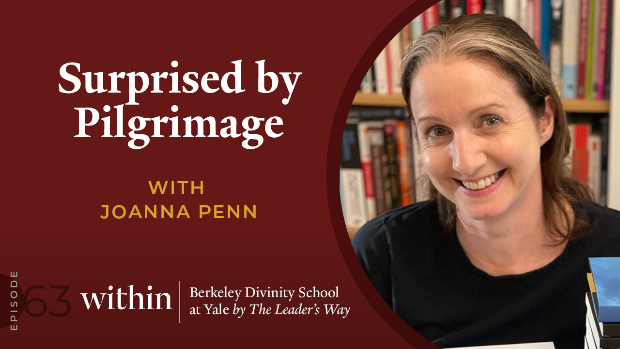 63: WITHIN, Surprised by Pilgrimage with Joanna Penn | Berkeley Divinity School at Yale